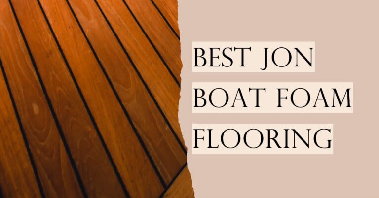 Best Jon Boat Foam Flooring: 2023 Top Picks For Durability