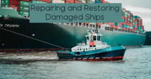 The Process Of Repairing And Restoring Damaged Ships - Maritime Page